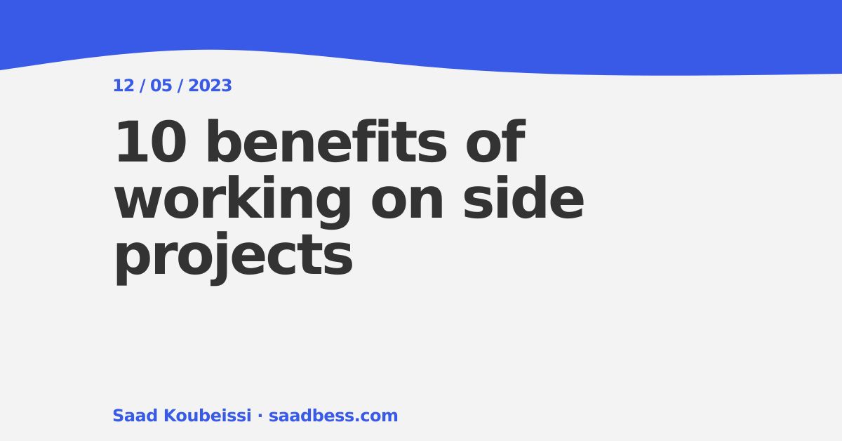 Saad Koubeissi | 10 benefits of working on side projects